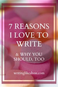 7 Reasons I LOVE to Write (and 2 Reasons You Should, Too) – Writing ...